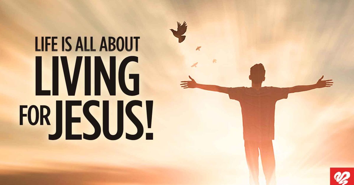 Life is All About Living for Jesus | Love Worth Finding Ministries